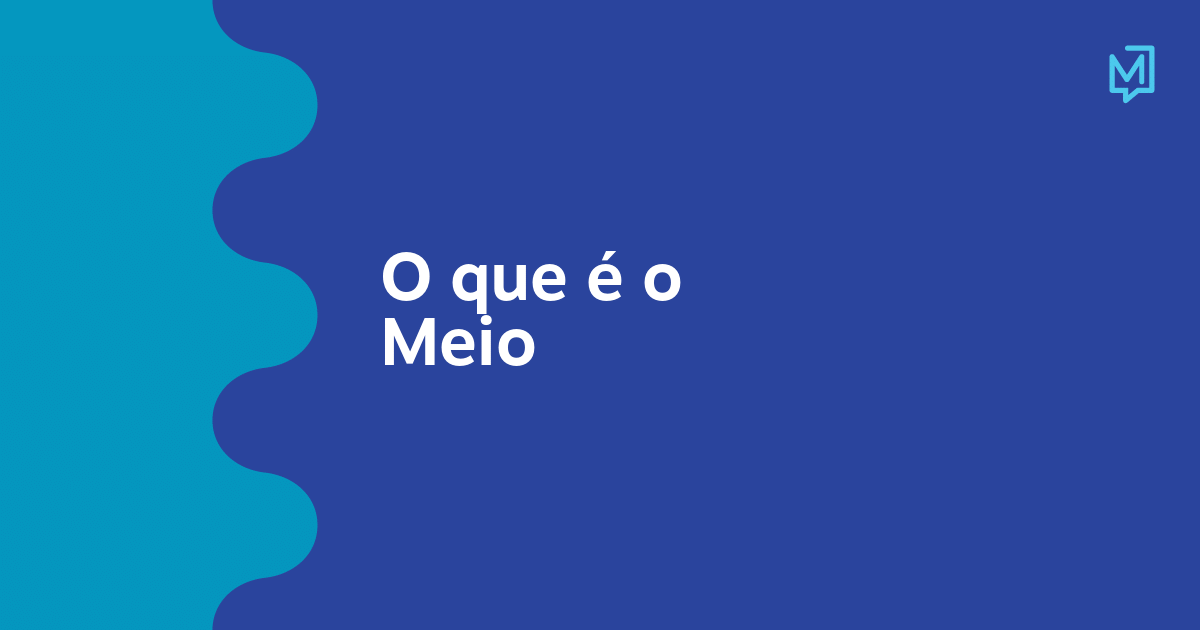 O que é o Meio – Meio