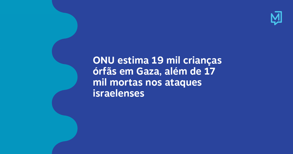 ONU estima 19 mil crianças órfãs em Gaza, além de 17 mil mortas nos ...