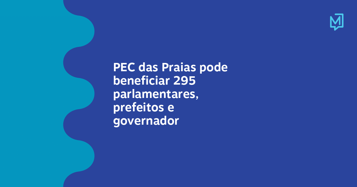 PEC das Praias pode beneficiar 295 parlamentares, prefeitos e ...