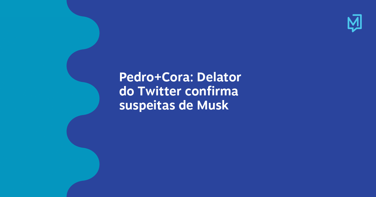 Pedro+Cora: Delator do Twitter confirma suspeitas de Musk – Meio