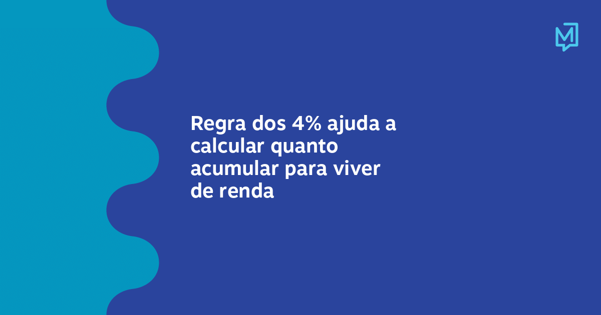 Regra dos 4% ajuda a calcular quanto acumular para viver de renda – Meio