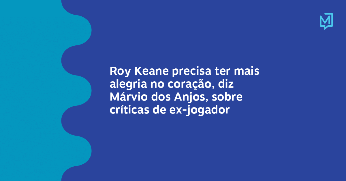 Roy Keane precisa ter mais alegria no coração, diz Márvio dos Anjos ...