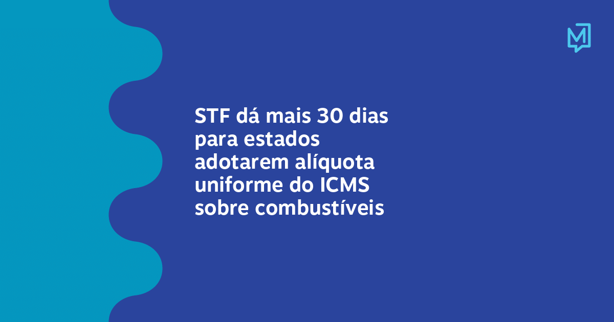 STF dá mais 30 dias para estados adotarem alíquota uniforme do ICMS ...