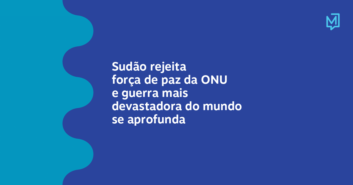 Sudão rejeita força de paz da ONU e guerra mais devastadora do mundo se ...