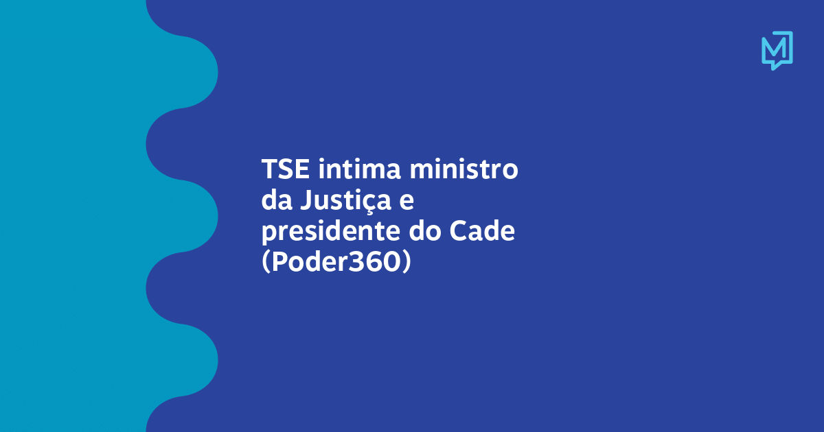 TSE intima ministro da Justiça e presidente do Cade (Poder360) – Meio