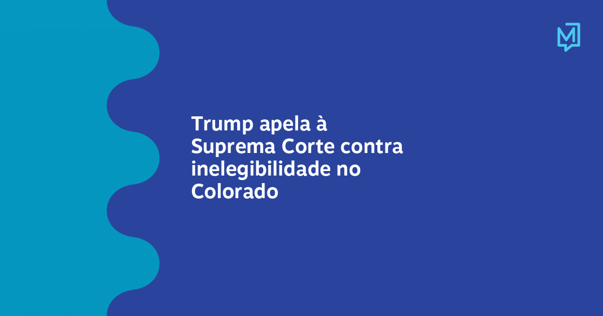 Trump apela à Suprema Corte contra inelegibilidade no Colorado – Meio