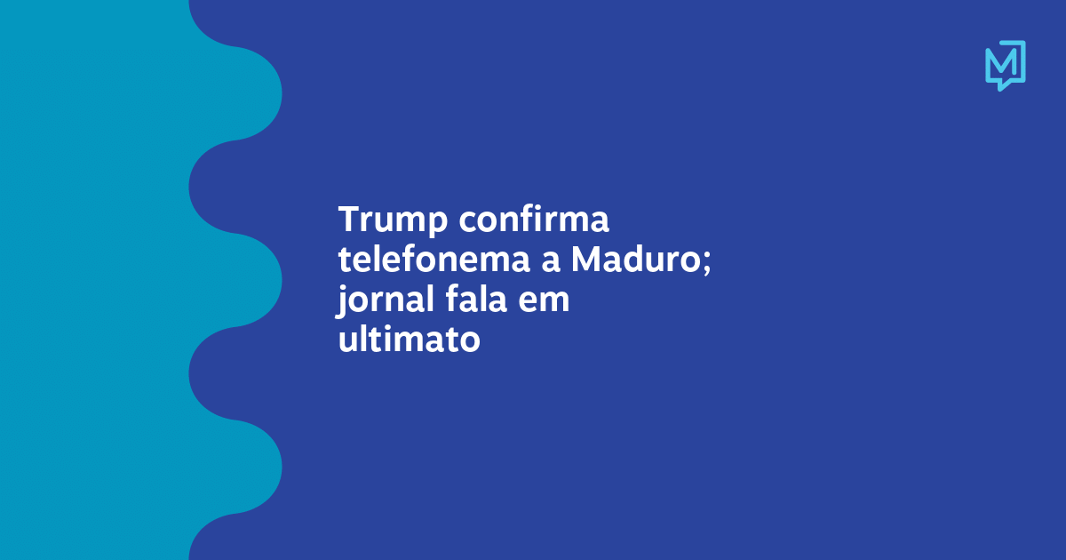 Trump confirma telefonema a Maduro; jornal fala em ultimato – Meio