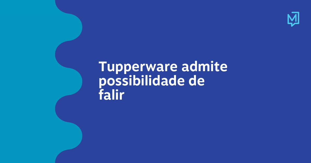 Tupperware admite possibilidade de falir – Meio