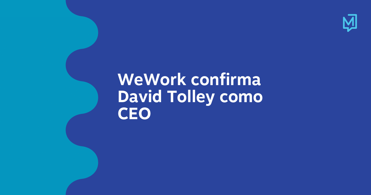 WeWork confirma David Tolley como CEO – Meio