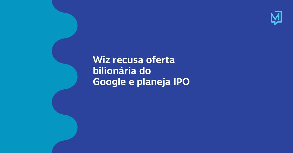 Wiz recusa oferta bilionária do Google e planeja IPO – Meio