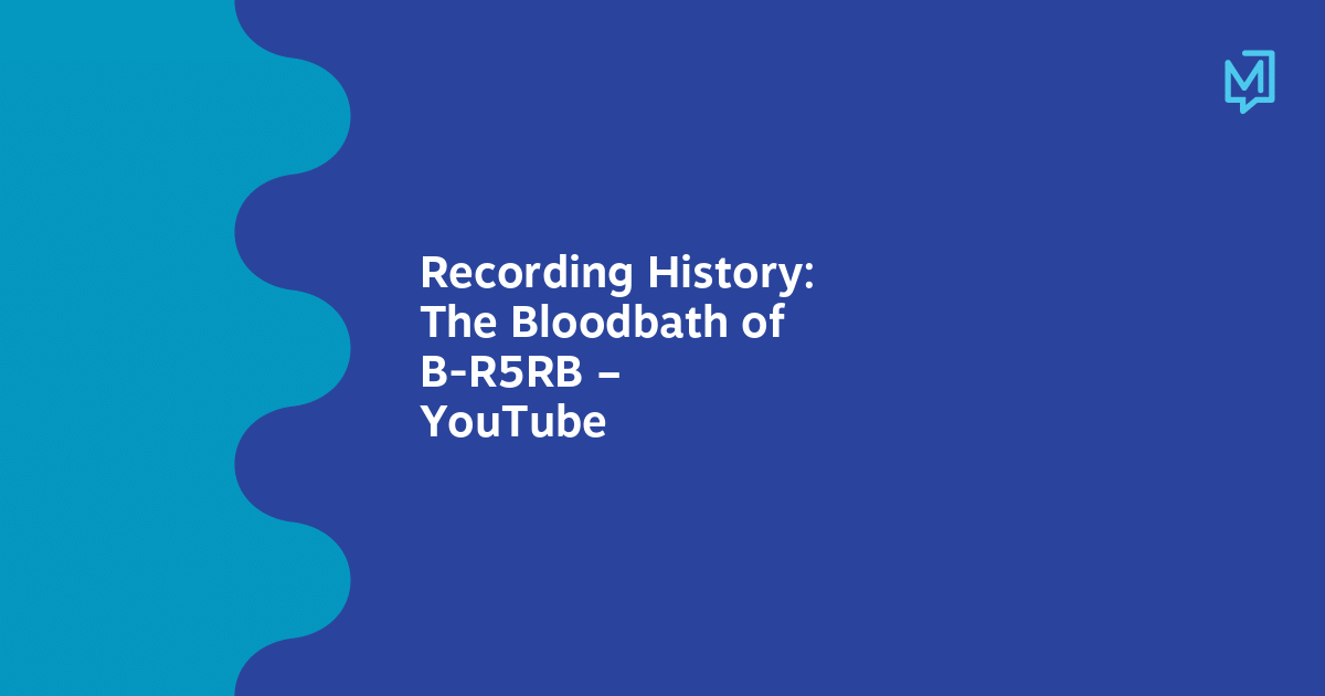 Recording History: The Bloodbath of B-R5RB – YouTube | Meio